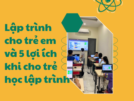 Lập trình cho trẻ em và 5 lợi ích khi cho trẻ học lập trình - CodeKids